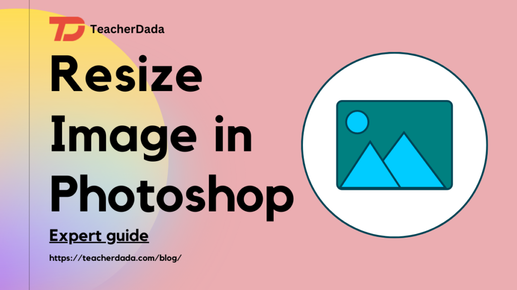 How to Resize an Image in Photoshop - Teacherdada